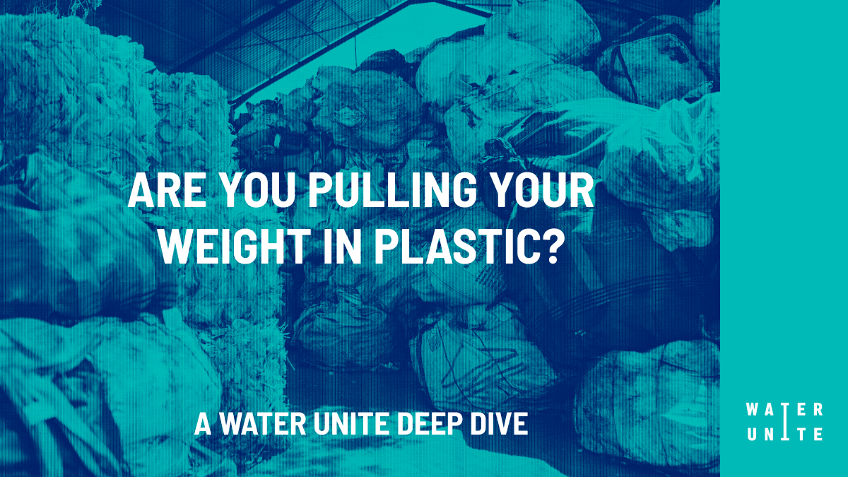 ARE YOU PULLING YOUR WEIGHT (IN PLASTIC): A WATER UNITE DEEP DIVE